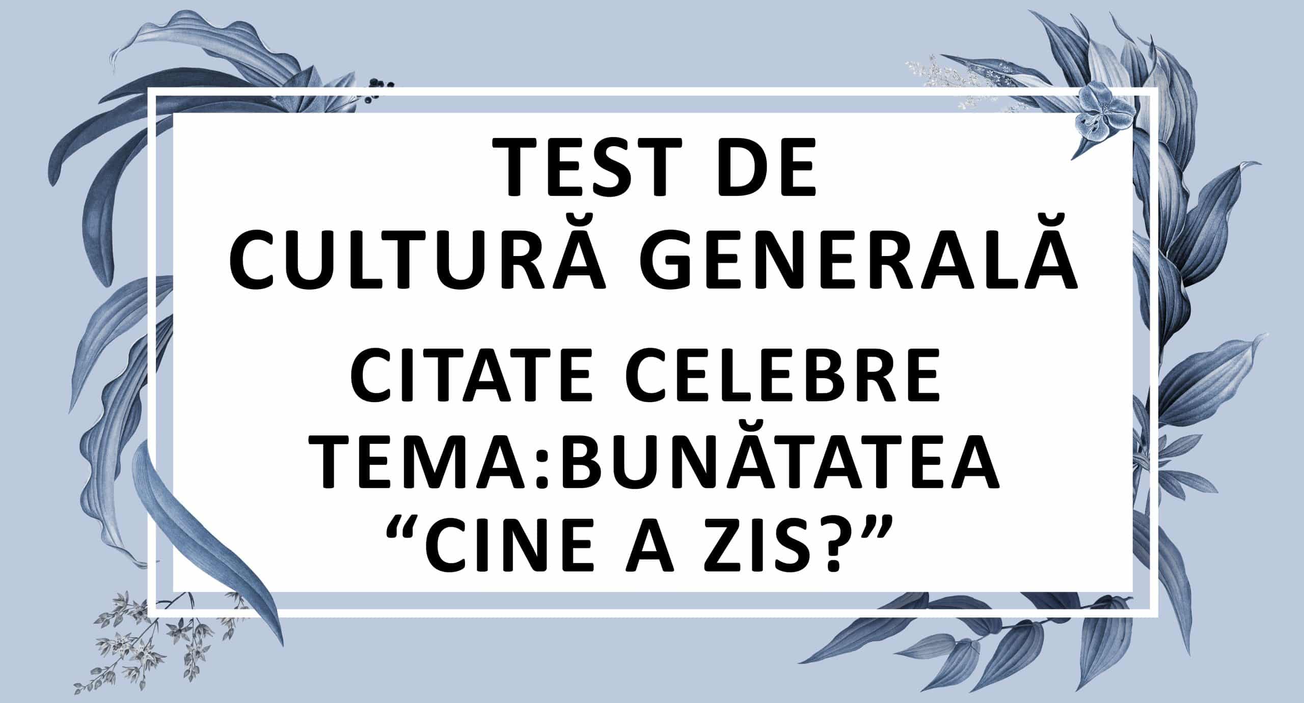 Test de cultură generală. Citate celebre. Tema: Bunătatea. Cine a zis?