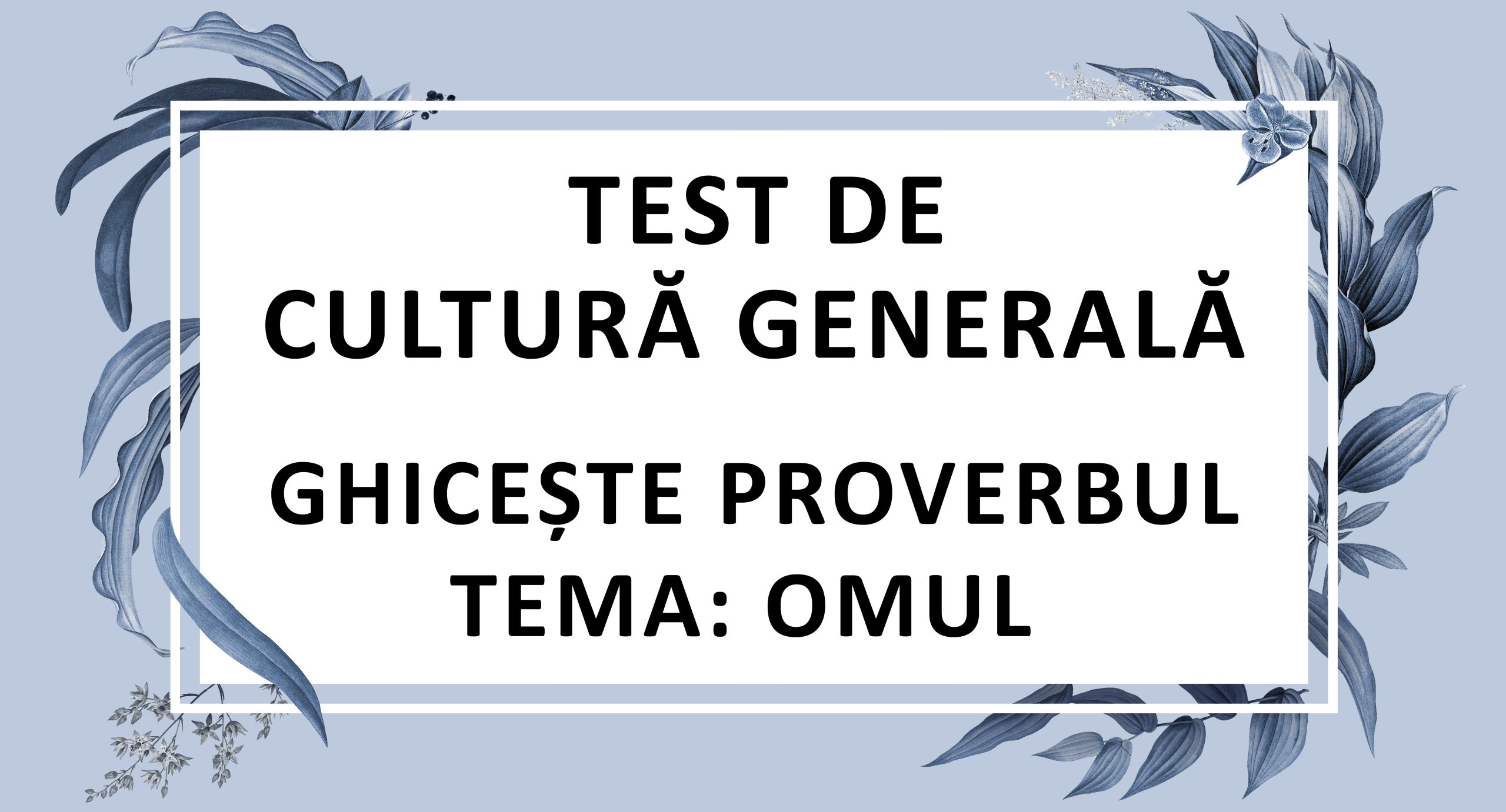 Test de cultură generală: Ghicește proverbul. Tema: Omul